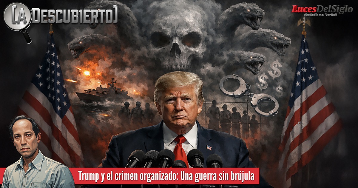 Trump y el crimen organizado: Una guerra sin brújula - Luces del Siglo